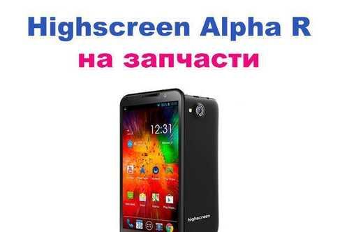 Highscreen Alpha R на запчасти, возможна отправка