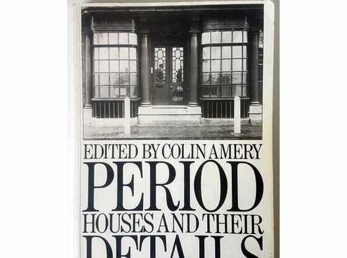 Colin Amery Period Houses and Their Details 1997 г
