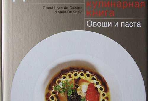 Ален Дюкасс Овощи и паста Большая кулинарная книга