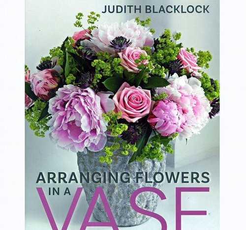 Книга Arranging flowers in a vase. Judith Blackloc