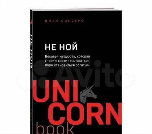 Не ной. Вековая мудрость, которая гласит: хватит жаловаться пора становиться богатым. Синсеро Д