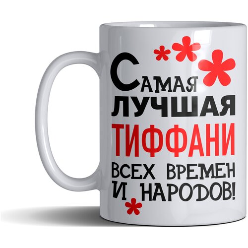 Кружка именная с принтом, надпись, арт "Самая лучшая Тиффани всех времен и народов", цвет белый, подарочная, 330 мл