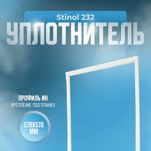 Уплотнитель для холодильника Stinol (Стинол) 232. Размер - 570x570 мм. ИН