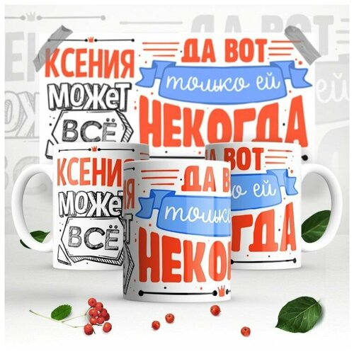 Кружка именная "Ксения может всё, да вот только ей некогда".